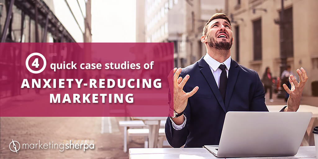 Four Quick Case Studies of Anxiety-Reducing Marketing | MarketingSherpa