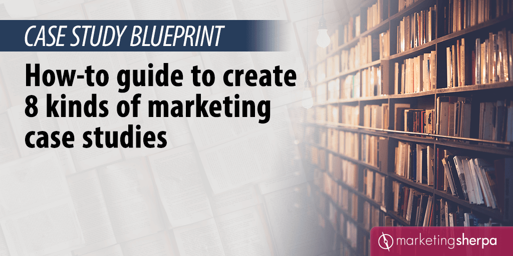 Case Study Blueprint: How-to guide to create 8 kinds of marketing case ...