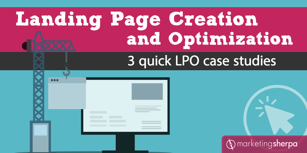Landing Page Creation and Optimization: 3 quick LPO case studies | MarketingSherpa