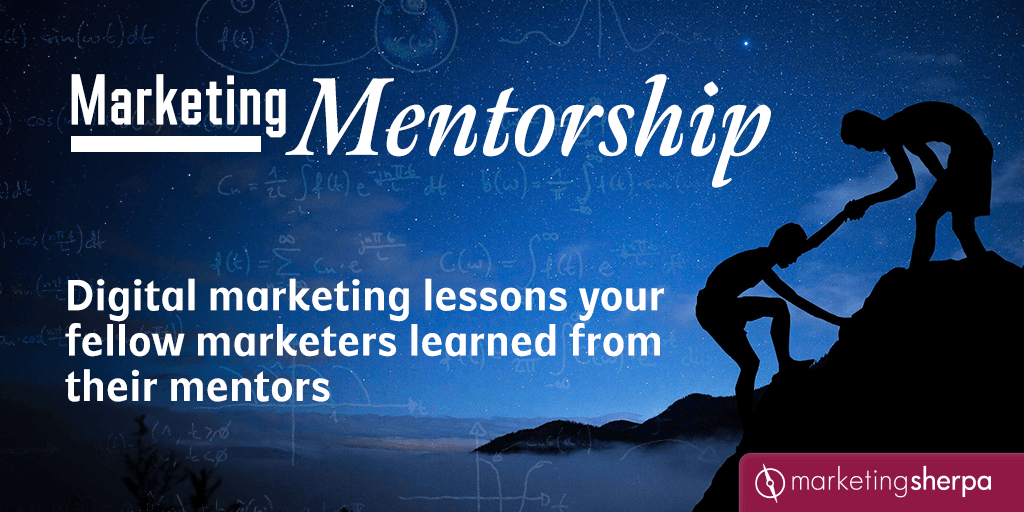 Marketing Mentorship: 10 digital marketing lessons your fellow marketers learned from their ...